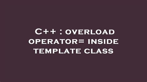 C Overload Operator Inside Template Class Youtube