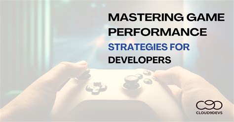 Mastering Game Performance Essential Strategies For Developers