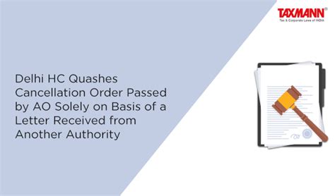 Delhi Hc Quashes Cancellation Order Passed By Ao Solely On Basis Of A Letter Received From