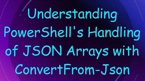 Understanding Powershells Handling Of Json Arrays With Convertfrom Json Youtube