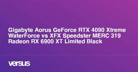 Gigabyte Aorus Geforce Rtx 4090 Xtreme Waterforce Vs Xfx Speedster Merc 319 Radeon Rx 6900 Xt