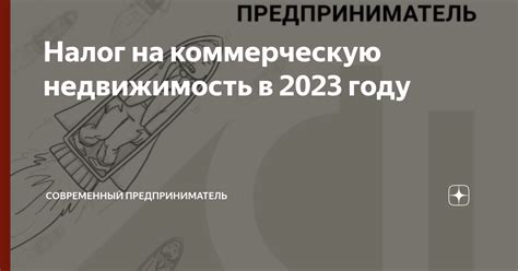 Налог на коммерческую недвижимость в 2023 году СОВРЕМЕННЫЙ ПРЕДПРИНИМАТЕЛЬ Дзен