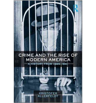 Crime And The Rise Of Modern Aamerica A History From 1865 1941