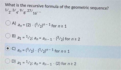 solved what is the recursive formula of the geometric sequence 1 2