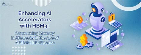 Enhancing Ai Accelerators With Hbm3 Overcoming Memory Bottlenecks In The Age Of Artificial