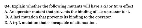 Solved Q Explain Whether The Following Mutants Will Have A Chegg Com