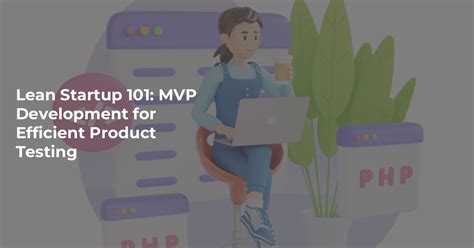 Lean Startup 101 Mvp Development For Efficient Product Testing