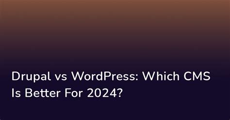 Drupal Vs Wordpress Which Cms Is Better For 2024