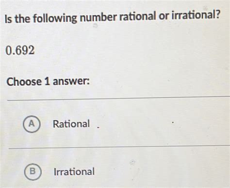 Solved Is The Following Number Rational Or Irrational 0 692 Choose 1