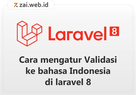 Cara Mengatur Validasi Ke Bahasa Indonesia Di Laravel 8 Zaiwebid