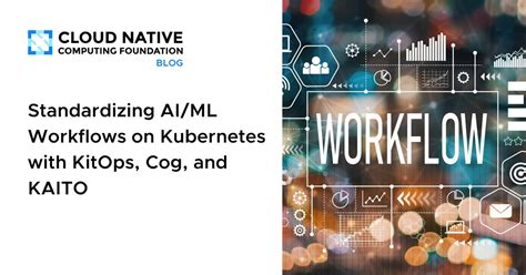 Standardizing Aiml Workflows On Kubernetes With Kitops Cog And Kaito Cncf