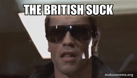 The British Suck The Terminator Meme Generator