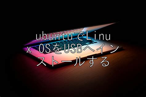 Ubuntuでlinux Osをusbへインストールする