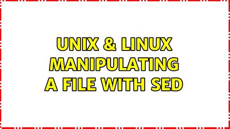 Unix And Linux Manipulating A File With Sed 4 Solutions Youtube