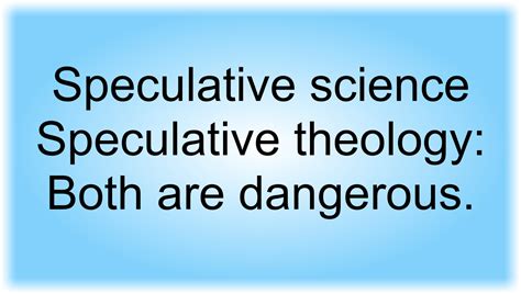 Speculative Science And Speculative Theology Both Are Dangerous New Images Free Christian Memes