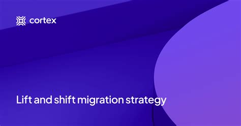 Lift And Shift Migration Strategy Cortex