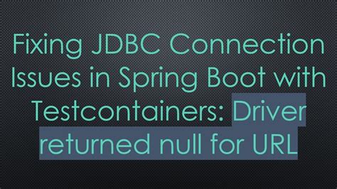 Fixing Jdbc Connection Issues In Spring Boot With Testcontainers Driver Returned Null For Url