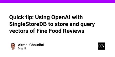 Quick Tip Using Openai With Singlestoredb To Store And Query Vectors Of Fine Food Reviews Dev