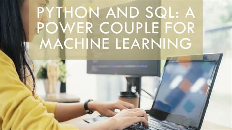 The Power Couple Python And Sql For Building Machine Learning Models