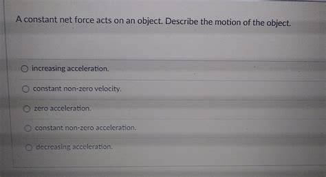 Solved A Constant Net Force Acts On An Object Describe The