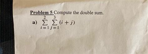 Solved Problem 5 Compute The Double Sum A I 12j 13 I J Chegg Com