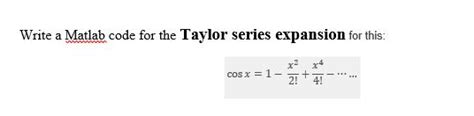 Solved Write A Matlab Code For The Taylor Series Expansion