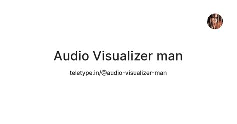 Audio Visualizer Man — Teletype