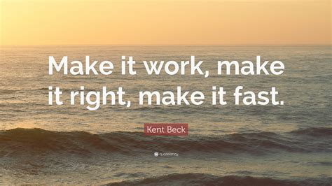 Kent Beck Quote Make It Work Make It Right Make It Fast”