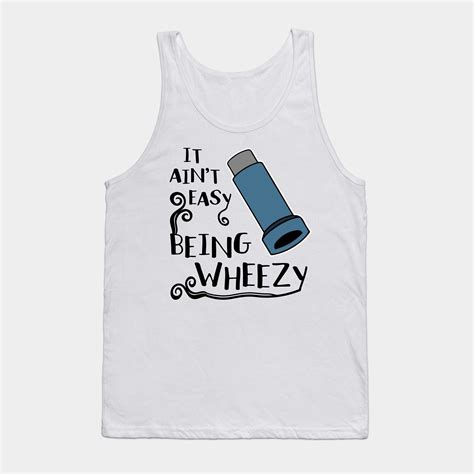 It Aint Easy Being Wheezy Funny Asthma Inhaler Joke T By Wildgalah Funny Tank Tops