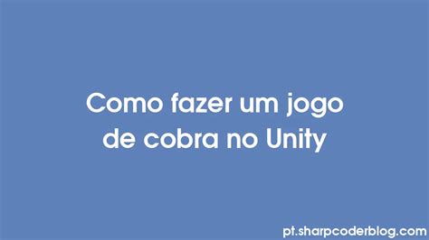 Como Fazer Um Jogo De Cobra No Unity Sharp Coder Blog