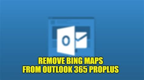 How To Remove Bing Maps From Outlook 365 ProPlus 2023