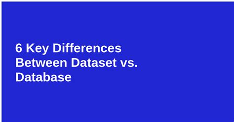 6 Key Differences Between Dataset Vs Database
