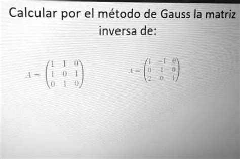 Calcular Por El MÃ©todo De Gauss La Matriz Inversa De