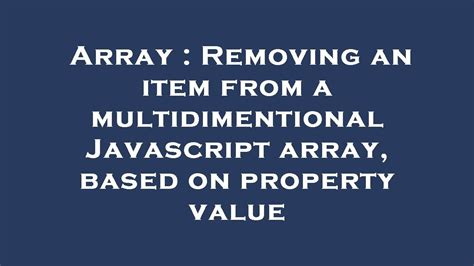 array removing an item from a multidimentional javascript array based on property value youtube