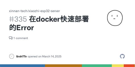 在docker快速部署的error · Issue 335 · Xinnan Techxiaozhi Esp32 Server · Github
