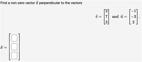 solved find a non zero vector vec x ﻿perpendicular to the