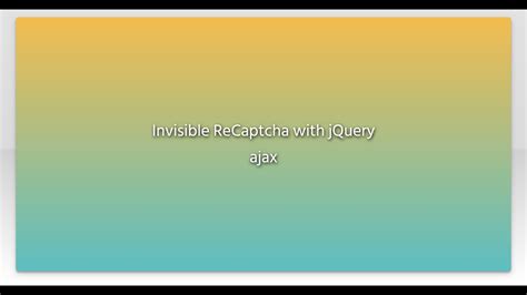 Invisible Recaptcha With Jquery Ajax Youtube