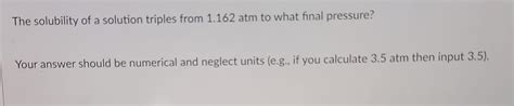 Solved The Solubility Of A Solution Triples From 1162 Atm