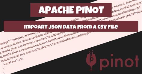 Apache Pinot Import Json Data From A Csv File Illegal Json Path