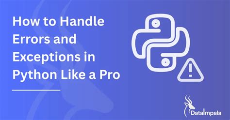 How To Handle Errors And Exceptions In Python Like A Pro Data Impala