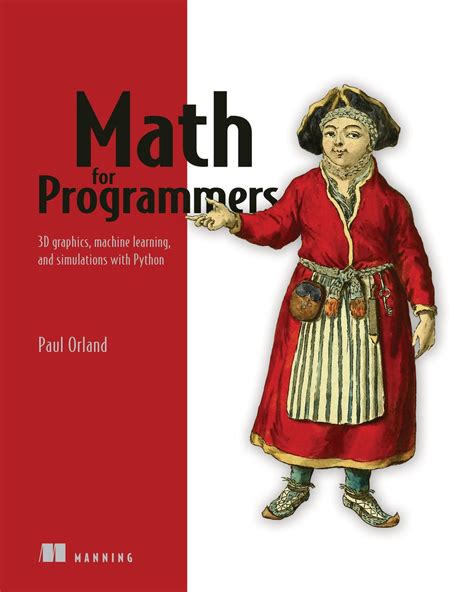 Math For Programmers 3d Graphics Machine Learning And Simulations With Python Programming