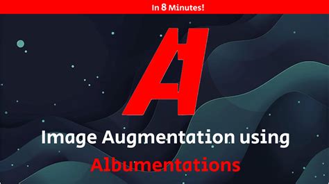 Boost Your Image Models With Albumentations A Quick 8 Minute Guide