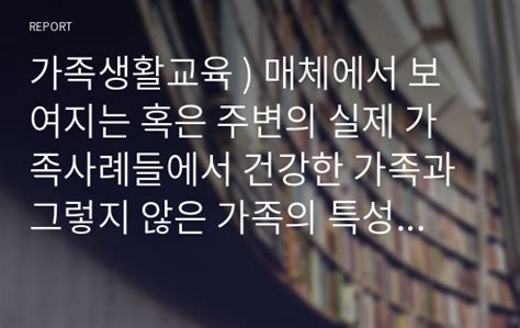 가족생활교육 매체에서 보여지는 혹은 주변의 실제 가족사례들에서 건강한 가족과 그렇지 않은 가족의 특성들의 차이를 분석하고 이에 따른 가족생활교육으로 어떤 것을 적용할 수