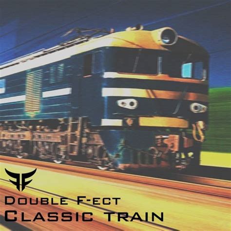 Stream Double F Ect Classic Train By Double F Ect Listen Online For