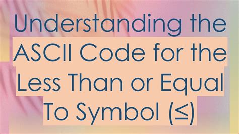 Understanding The Ascii Code For The Less Than Or Equal To Symbol ≤ Youtube