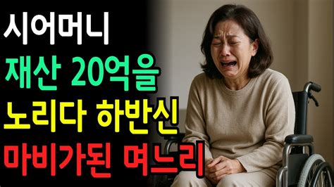 시어머니 재산 20억을 노리던 며느리는 천벌을받아 하반신 마비가 되었습니다 실화사연 유산 욕심 가족의 배신 천벌 시어머니 며느리 갈등 실화극장 Youtube