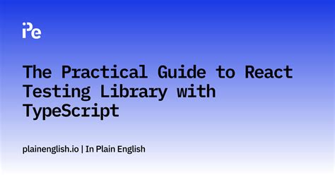 The Practical Guide To React Testing Library With Typescript