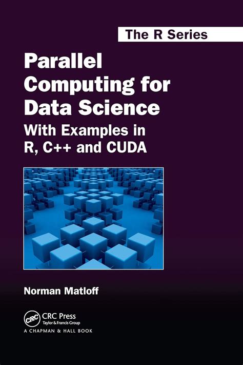 Parallel Computing For Data Science Chapman And Hallcrc The R Series 9780367738198