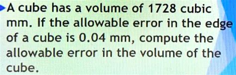 A Cube Has A Volume Of 1728 Cubic Mm If The Allowable Error In The Edge