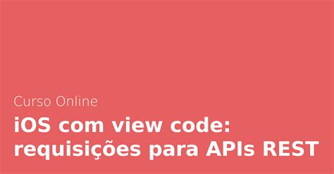 Curso Online Ios Com View Code Requisições Para Apis Rest Alura